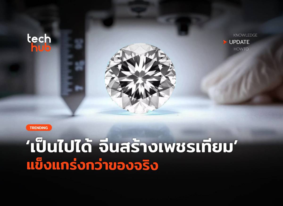 เป็นไปได้ จีนสร้าง เพชรเทียม แข็งแกร่งกว่าของจริง | Techhub | LINE TODAY
