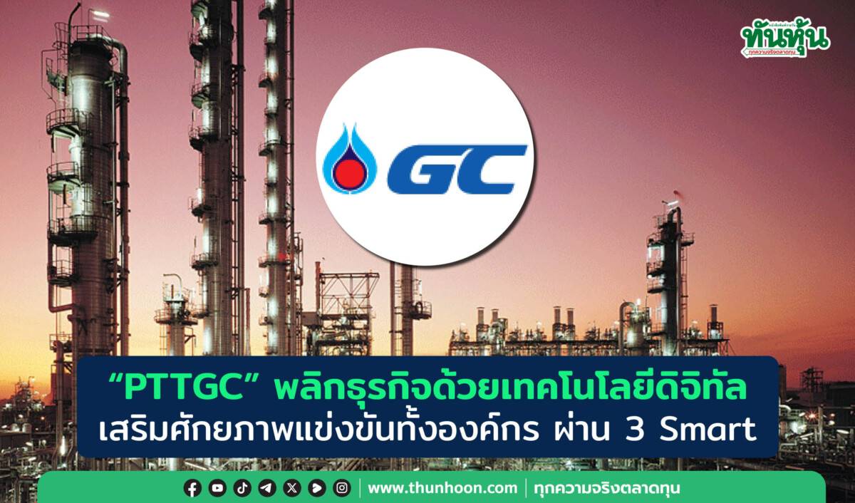 "PTTGC" พลิกธุรกิจด้วยเทคโนโลยีดิจิทัล เสริมศักยภาพแข่งขันผ่าน 3 Smart ...