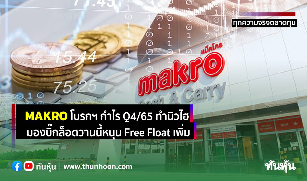 MAKRO โบรกฯ คาดกำไร Q4/65 ทำนิวไฮ, มองบิ๊กล็อตวานนี้หนุน Free Float เพิ่ม | ทันหุ้น | LINE TODAY