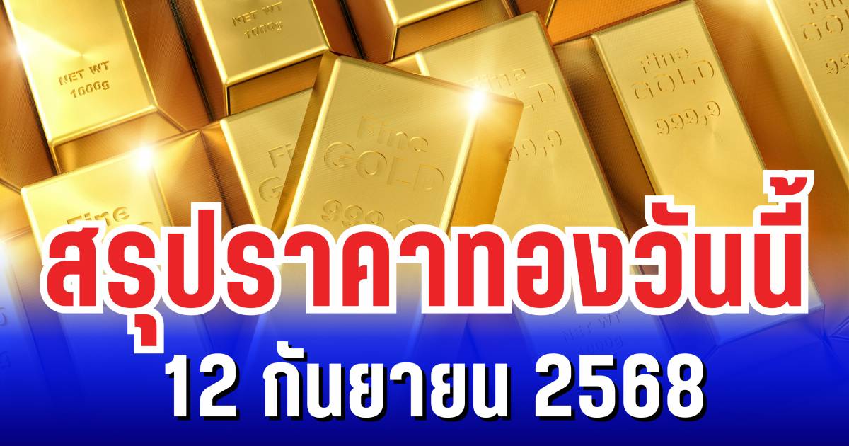 สรุปราคาทองวันนี้ 12 กันยายน 2568 | สยามนิวส์ | LINE TODAY