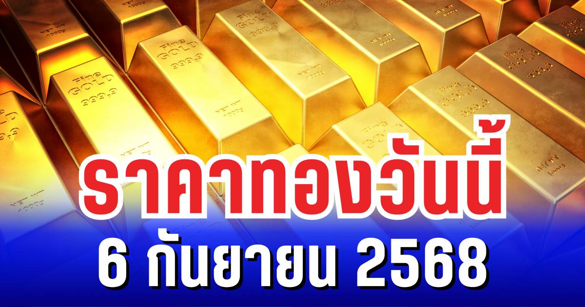 ราคาทองวันนี้ 6 กันยายน 2568 | สยามนิวส์ | LINE TODAY