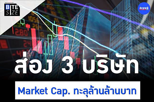 BITE SIZE : ส่อง 3 บริษัทจดทะเบียน Market Cap. ระดับล้านล้านบาท | ประชาชาติธุรกิจ | LINE TODAY