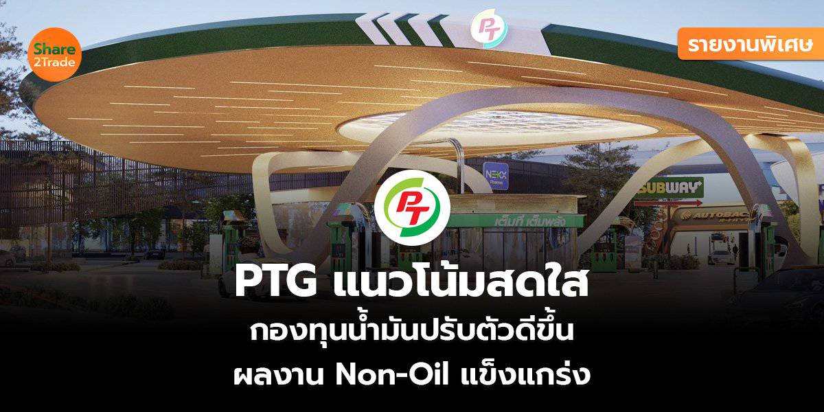 รายงานพิเศษ : PTG แนวโน้มสดใส กองทุนน้ำมันปรับตัวดีขึ้น ผลงาน Non-Oil แข็งแกร่ง | Share2Trade ...