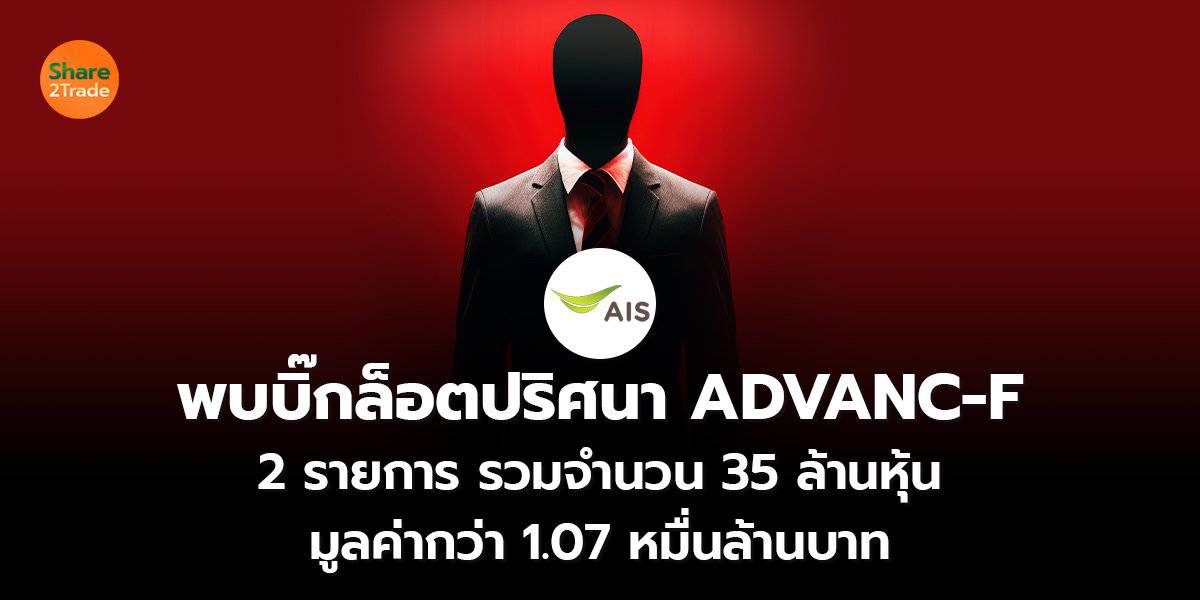 พบบิ๊กล็อตปริศนา ADVANC-F 2 รายการ รวมจำนวน 35 ล้านหุ้น มูลค่ากว่า 1.07 หมื่นล้านบาท ...