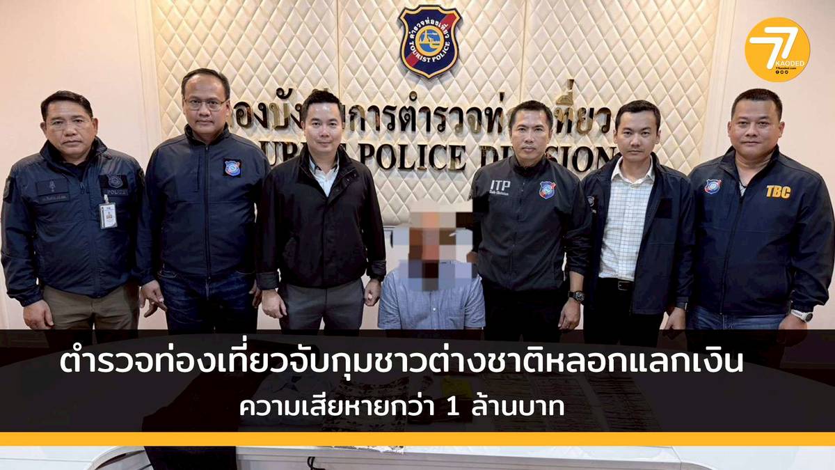 ตำรวจท่องเที่ยวจับกุมชาวต่างชาติหลอกแลกเงินหลายท้องที่ความเสียหายกว่า 1 ล้านบาท | 77kaoded ...