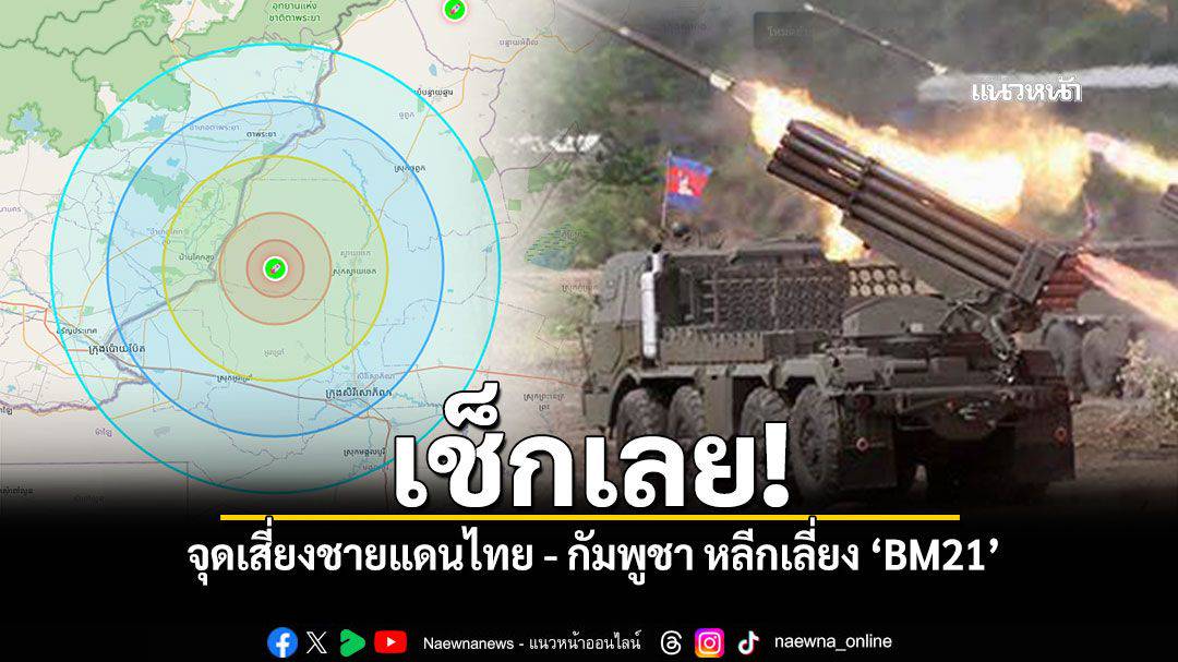 เช็กเลย จุดเสี่ยงชายแดนไทย กัมพูชา หลีกเลี่ยง BM21 | แนวหน้า | LINE TODAY