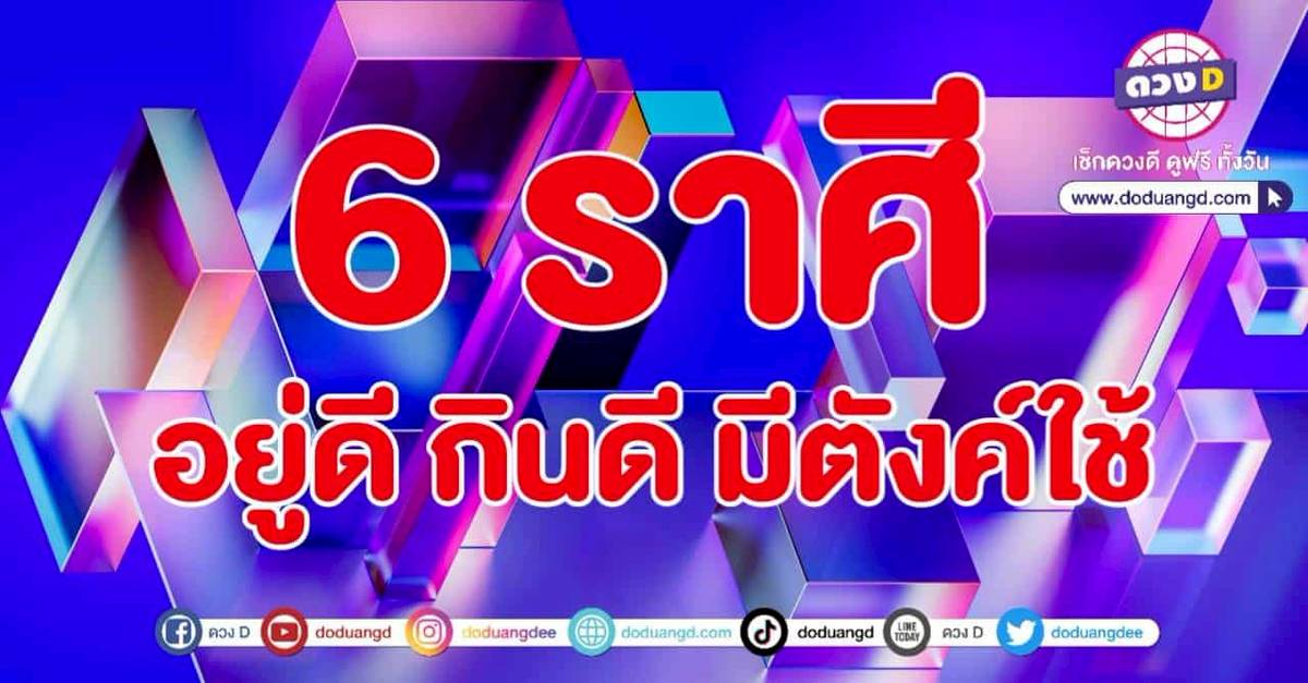 กินดีอยู่ดี ขอให้มีโชค ค้าขายเจริญๆ 6 ราศี ดวงเจริญรุ่งเรือง หลับได้หมื่น ตื่นได้ล้าน | ดวง D ...
