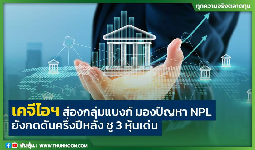 เคจีไอฯ ส่องกลุ่มแบงก์ มองปัญหา NPL ยังกดดันครึ่งปีหลัง ชู 3 หุ้นเด่น ...