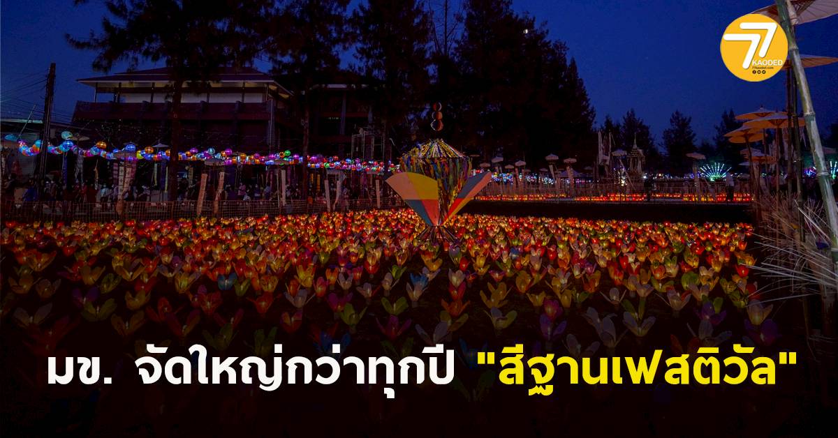 พร้อม 100% มข. จัดยิ่งใหญ่กว่าทุกปี “สีฐานเฟสติวัล” ด้วยคอนเซ็ปต์งาน “วิถีแห่งอีสาน สีฐานมูเตลู ...