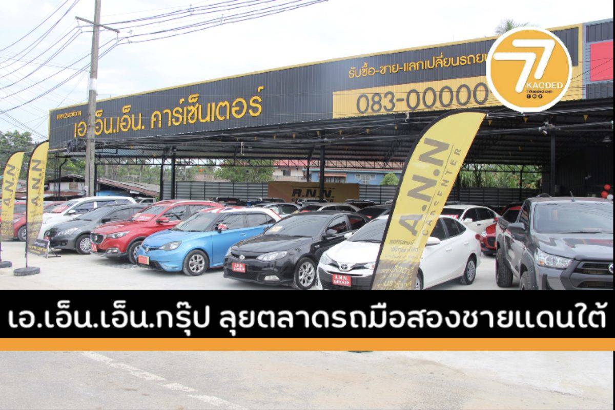 เอ.เอ็น.เอ็น.กรุ๊ป ลุยตลาดรถมือสองชายแดนใต้ | 77kaoded | LINE TODAY