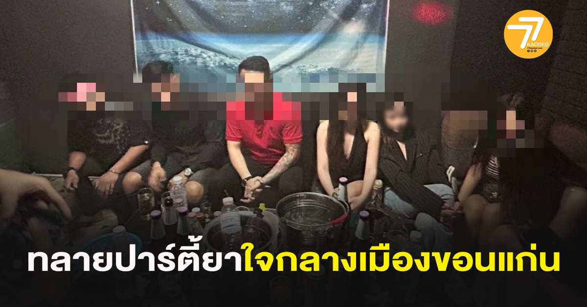 ศป.ปส.อ.เมืองขอนแก่น ร่วมกันทลายปาร์ตี้ยา ใจกลางเมืองขอนแก่น | 77kaoded | LINE TODAY