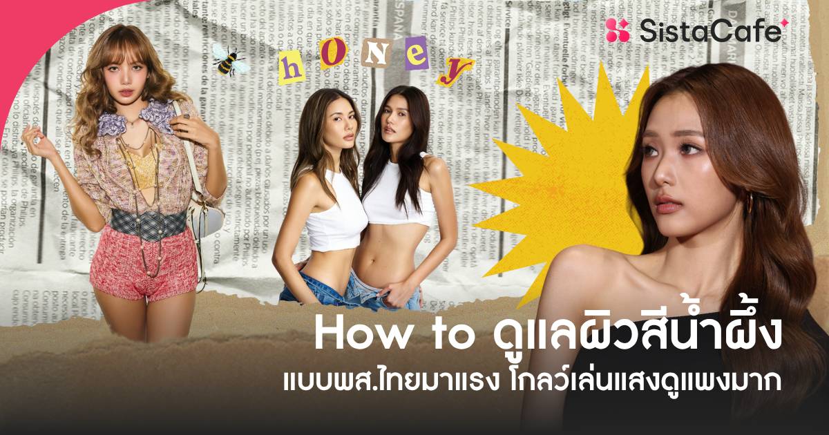 ฮาวทูดูแล ผิวสีน้ำผึ้ง แบบพส.ไทยมาแรง โกลว์เล่นแสงดูแพงมาก | SistaCafe | LINE TODAY