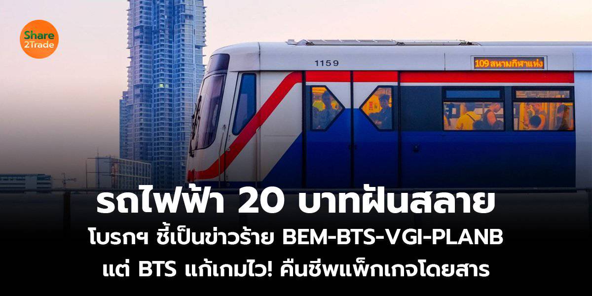 รถไฟฟ้า 20 บาทฝันสลาย โบรกฯ ชี้เป็นข่าวร้าย BEM-BTS-VGI-PLANB แต่ BTS แก้เกมไว! คืนชีพแพ็กเกจ ...