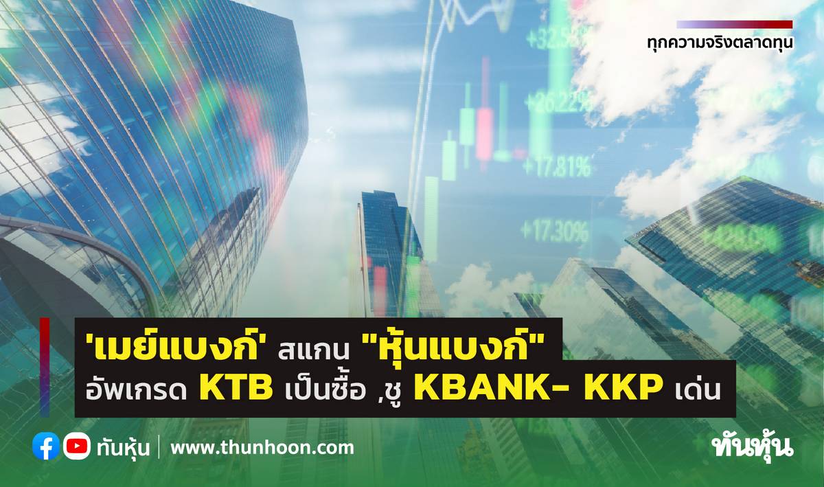 'เมย์แบงก์' สแกน "หุ้นแบงก์" อัพเกรด KTB เป็นซื้อ ,ชู KBANK- KKP เด่น | ทันหุ้น | LINE TODAY