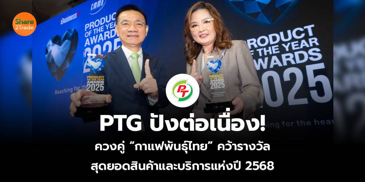 PTG ปังต่อเนื่อง! ควงคู่ “กาแฟพันธุ์ไทย” คว้ารางวัล สุดยอดสินค้าและบริการแห่งปี 2568 ...