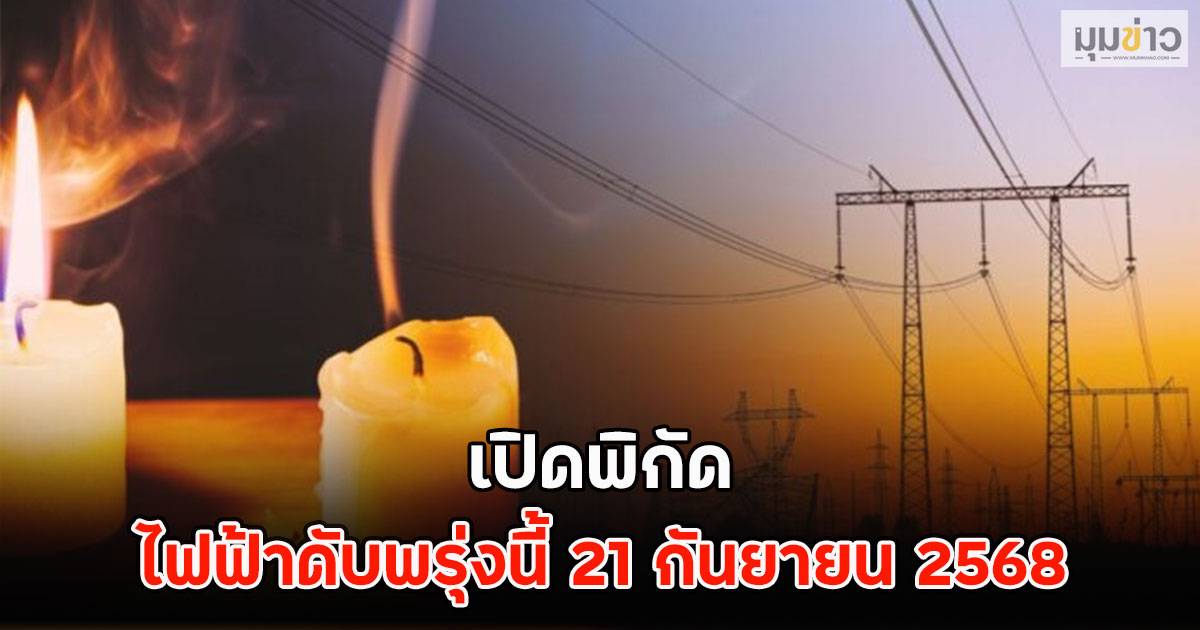 เปิดพิกัด ไฟฟ้าดับพรุ่งนี้ 21 กันยายน 2568 | มุมข่าว | LINE TODAY