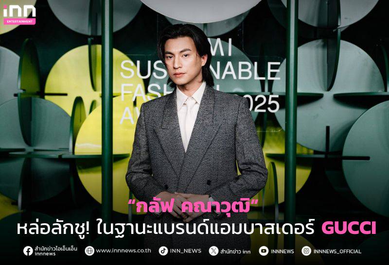 “กลัฟ คณาวุฒิ” หล่อลักชู! ออร่าระดับโลก ในฐานะแบรนด์แอมบาสเดอร์ GUCCI ...
