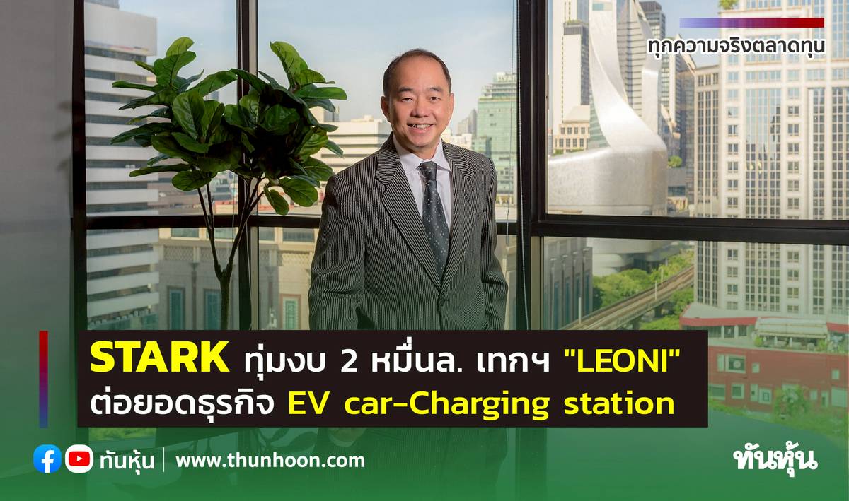 STARK ทุ่มงบ 2 หมื่นล. เทกฯ" LEONI" ต่อยอดธุรกิจ EV car-Charging ...