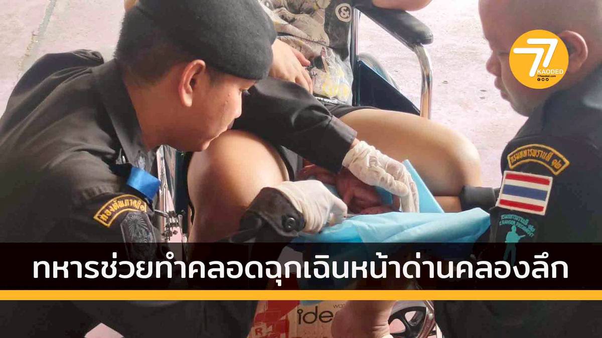 ทหารพรานช่วยทำคลอดหญิงวัย 32 ปี คลอดลูกก่อนกำหนดหน้าด่านคลองลึก | 77kaoded | LINE TODAY