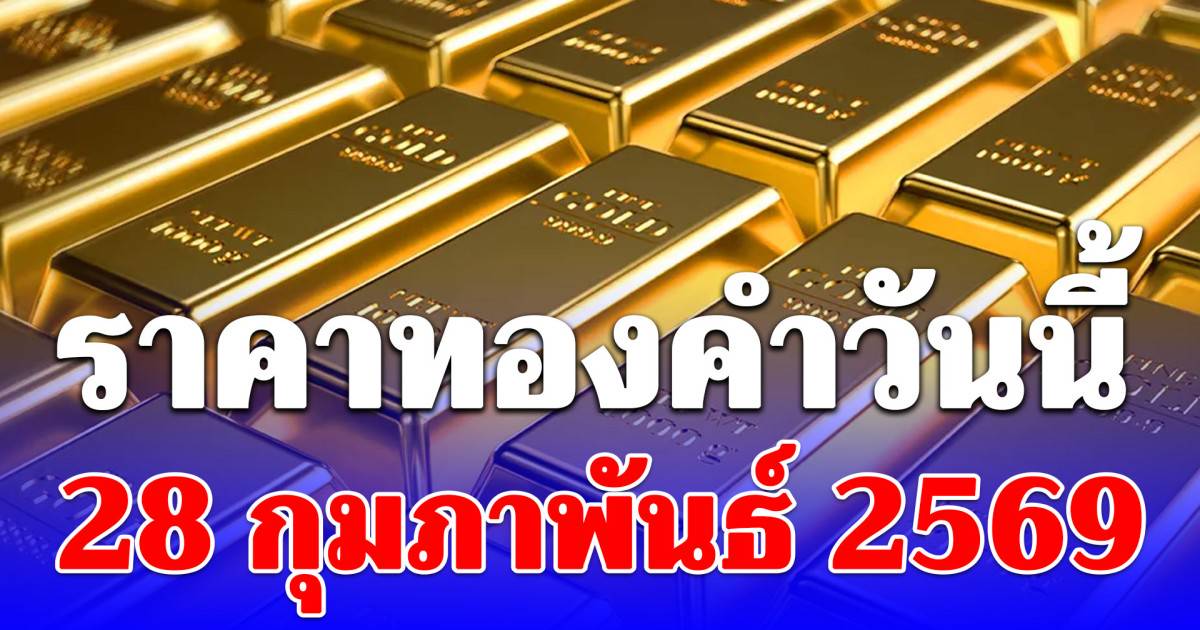 ราคาทองคำวันนี้ 28 กุมภาพันธ์ 2569 ประกาศครั้งเดียว | สยามนิวส์ | LINE ...