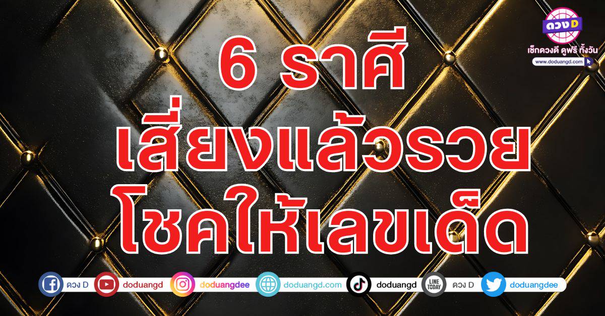งวดนี้รวย เป็นเศรษฐีใหม่ 6 ราศี เสี่ยงแล้วรวย โชคให้เลขเด็ด ดวงโชคดี เสี่ยงโชคเด่น | ดวง D ...