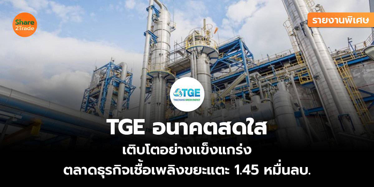 รายงานพิเศษ : TGE อนาคตสดใส เติบโตอย่างแข็งแกร่ง ตลาดธุรกิจเชื้อเพลิงขยะแตะ 1.45 หมื่นลบ ...