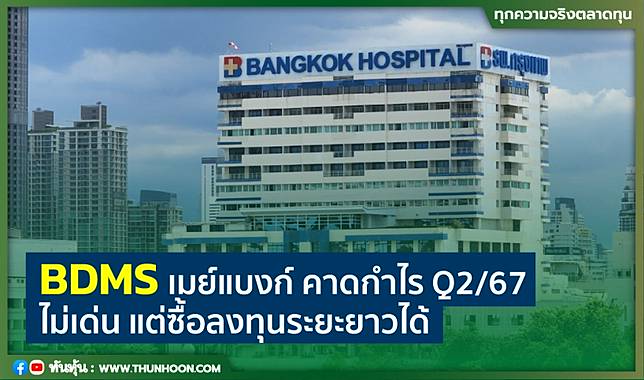 BDMS เมย์แบงก์ คาดกำไร Q2/67 ไม่เด่น แต่ซื้อลงทุนระยะยาวได้ | ทันหุ้น | LINE TODAY